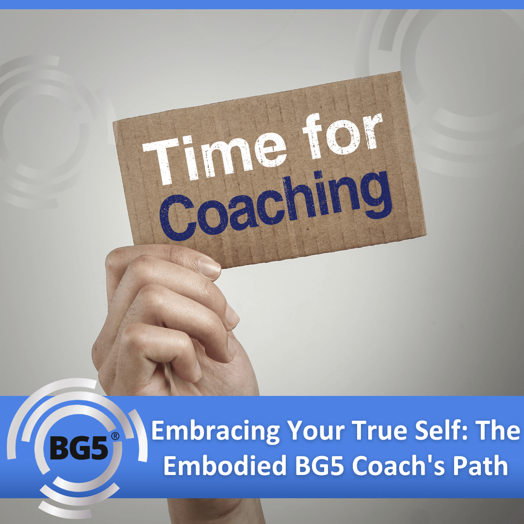 Embracing Your True Self: The Embodied BG5 Coach's Path - BG5® Business ...